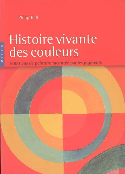 Histoire vivante des couleurs : 5000 ans de peinture racontée par les ...
